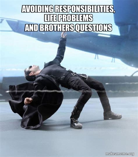 Avoiding Responsibilities Life Problems And Brothers Questions Matrix Dodge Bullet Meme Generator