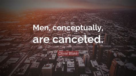 Olivie Blake Quote Men Conceptually Are Canceled”