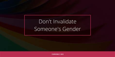 Don T Invalidate Someone S Gender Chronic Sex