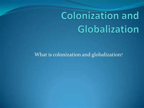 Colonization And Globalization Pptx Science