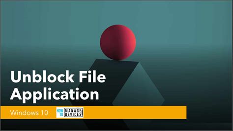 How To Unblock App Files In Windows 10 Device Management Blog