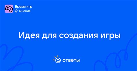 Идея для создания игры Ответы Mail
