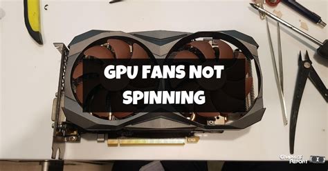 How To Fix GPU Fans Not Spinning Graphics Report