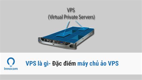 Vps Là Gì Đặc điểm Máy Chủ ảo Vps Công Ty Công Nghệ Và Tư Vấn Doanh