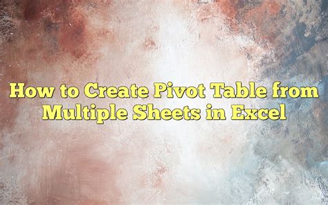 How To Create Pivot Table From Multiple Sheets In Excel