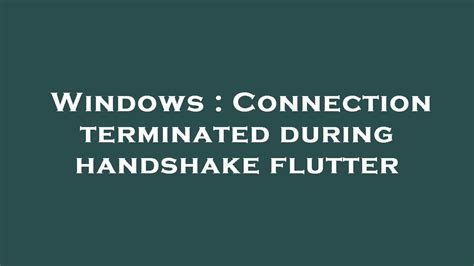 Windows Connection Terminated During Handshake Flutter Youtube