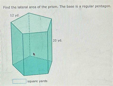 Solved Find The Lateral Area Of The Prism The Base Is A Regular Pentagon Square Yards [math]