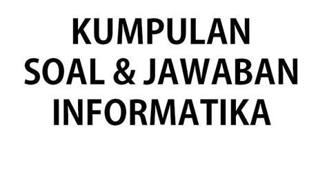 50 Soal Informatika Kelas 11 Ulangan Ujian Semester 1 And Kunci Jawaban