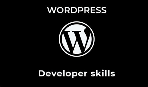 6 Wordpress Developer Skills For Beginners
