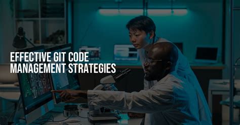 Effective Git Code Management Strategies