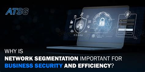 Why Network Segmentation Is Crucial For Business Security And Efficiency