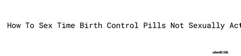 How To Sex Time Birth Control Pills Not Sexually Active Usach