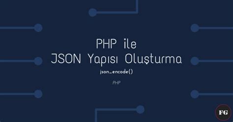 PHP ile Json Yapısı Oluşturma