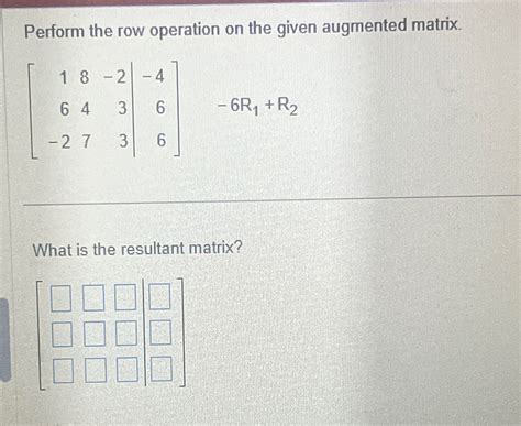 Solved Perform The Row Operation On The Given Augmented
