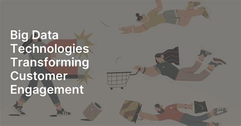 Big Data Technologies Transforming Customer Engagement