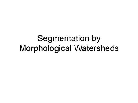 segmentation by morphological watersheds introduction based on visualizing