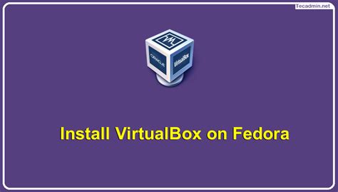 How To Install Virtualbox 70 On Fedora Tecadmin