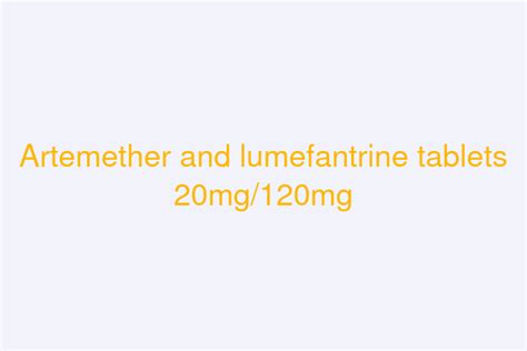 Artemether And Lumefantrine Tablets 20mg 120mg
