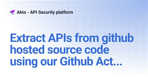 extract apis from github hosted source code using our github action akto api security platform