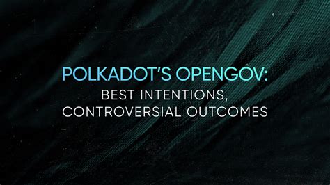 Polkadots Opengov Best Intentions Controversial Outcomes By Riajur