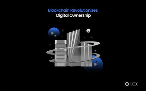 blockchain revolutionizes digital ownership lcx