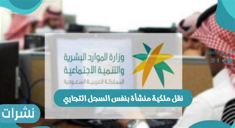 نقل ملكية منشأة بنفس السجل التجاري وخطوات تجديد السجل التجارى نشرات