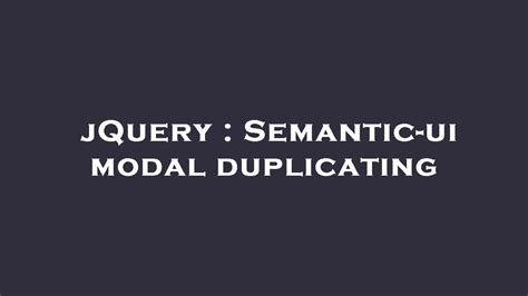 Jquery Semantic Ui Modal Duplicating Youtube