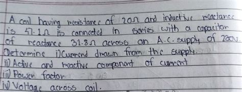 A Coil Having Resistance Of 20 And Inductive Reactance Is 471 Is Connected In Series With A