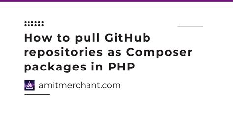 how to pull github repositories as composer packages in php — amit