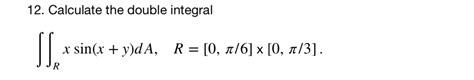 Solved 12 Calculate The Double Integral X Sinx Yda