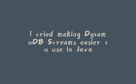 I Tried Making Dynamodb Streams Easier To Use In Java 拾光赋