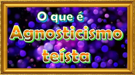 05 Agnosticismo TeÍsta Entendendo CrenÇas Agnosticismo Agnóstico