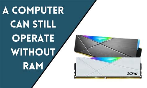 RAM S Role Can A Computer Function Without It