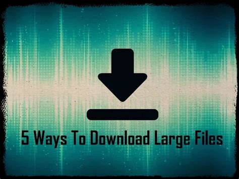 top 5 best ways to download large files