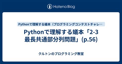 Pythonで理解する蟻本「2 3 最長共通部分列問題」p56 クルトンのプログラミング教室