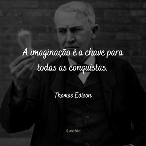 57 Frases De Thomas Edison Para Te Fazer Se Sentir Mais Motivado E