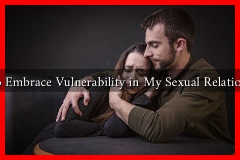 How To Embrace Vulnerability In My Sexual Relationships Wadaef