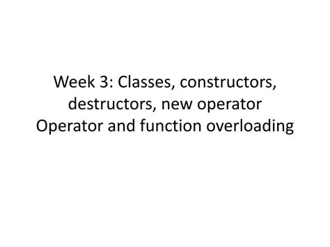 Ppt Week 3 Classes Constructors Destructors New Operator Operator And Function Overloading