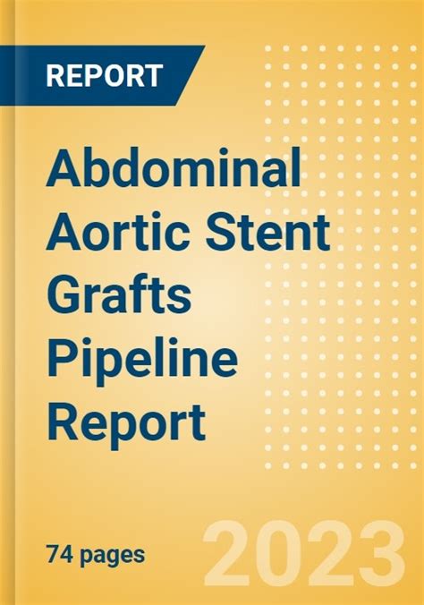 Abdominal Aortic Stent Grafts Pipeline Report Including Stages Of Development Segments Region