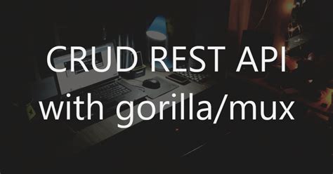 Crud Rest Api With Gorilla Mux Go Cloud Native
