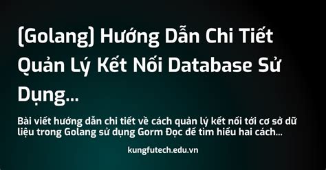 Golang Hướng Dẫn Chi Tiết Quản Lý Kết Nối Database Sử Dụng Gorm