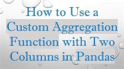how to use a custom aggregation function with two columns in pandas youtube