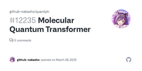 Molecular Quantum Transformer · Issue 12235 · Github Nakashoquantph