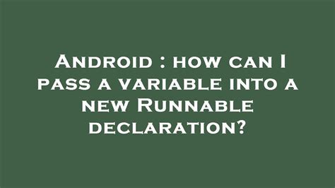 Android How Can I Pass A Variable Into A New Runnable Declaration Youtube