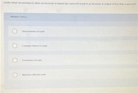Solved Under What Circumstances Does An Increase In Inputs Chegg Com
