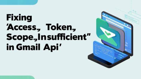 Fixing ACCESS TOKEN SCOPE INSUFFICIENT In Gmail API A Guide For Java