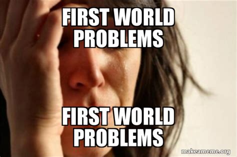 First World Problems Meme Blank