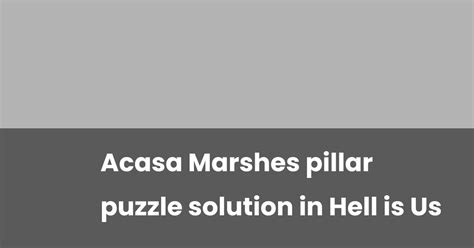 Acasa Marshes Pillar Puzzle Solution In Hell Is Us Esports Gg