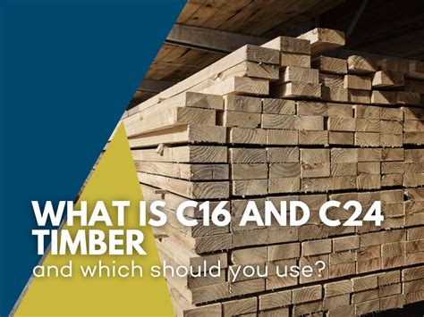 What Is C16 And C24 Timber And Which Should You Use