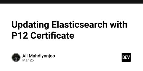 Updating Elasticsearch With P12 Certificate Dev Community